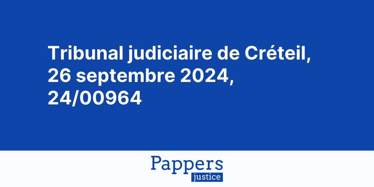 Tribunal judiciaire de Créteil, 26 septembre 2024, 24/00964 | Pappers ...