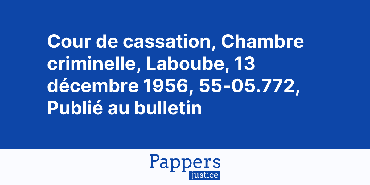 Cour de cassation, Chambre criminelle, Laboube, 13 décembre 1956, 55-05 ...