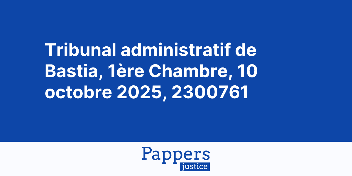 Tribunal administratif de Bastia, 1ère Chambre, 10 octobre 2025, 2300761