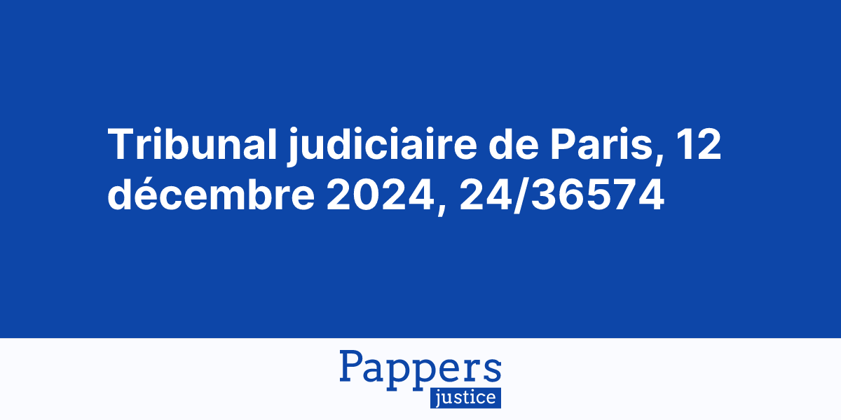 Tribunal judiciaire de Paris, 12 décembre 2024, 24/36574 | Pappers ...