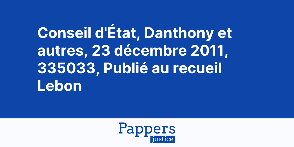 Conseil d'État, Danthony et autres, 23 décembre 2011, 335033, Publié au ...