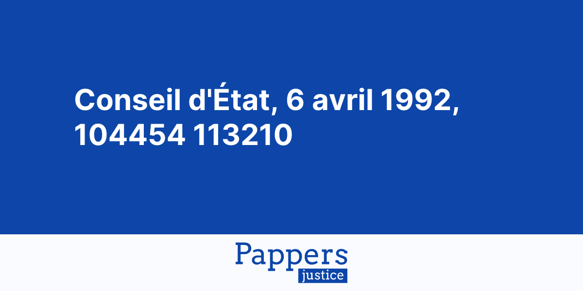 Conseil d'État, 6 avril 1992, 104454 113210